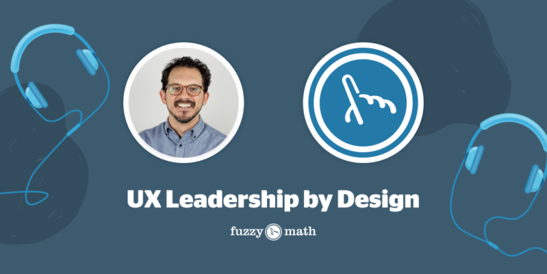 Introducing the UX Leadership by Design Podcast | Fuzzy Math