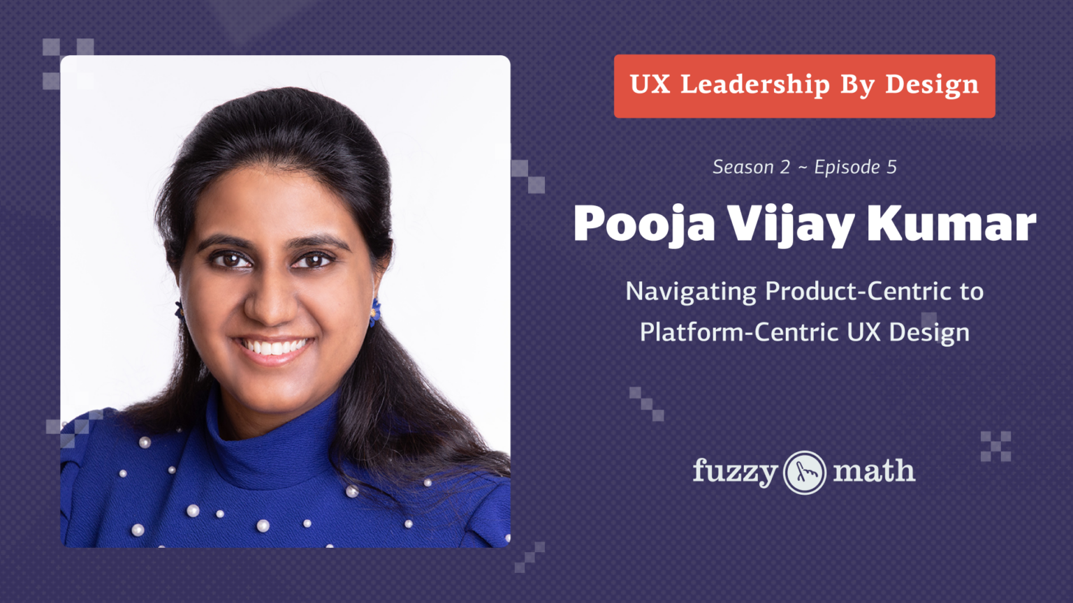 Season 2 Episode 5: Navigating Product-Centric to Platform-Centric UX Design | Fuzzy Math