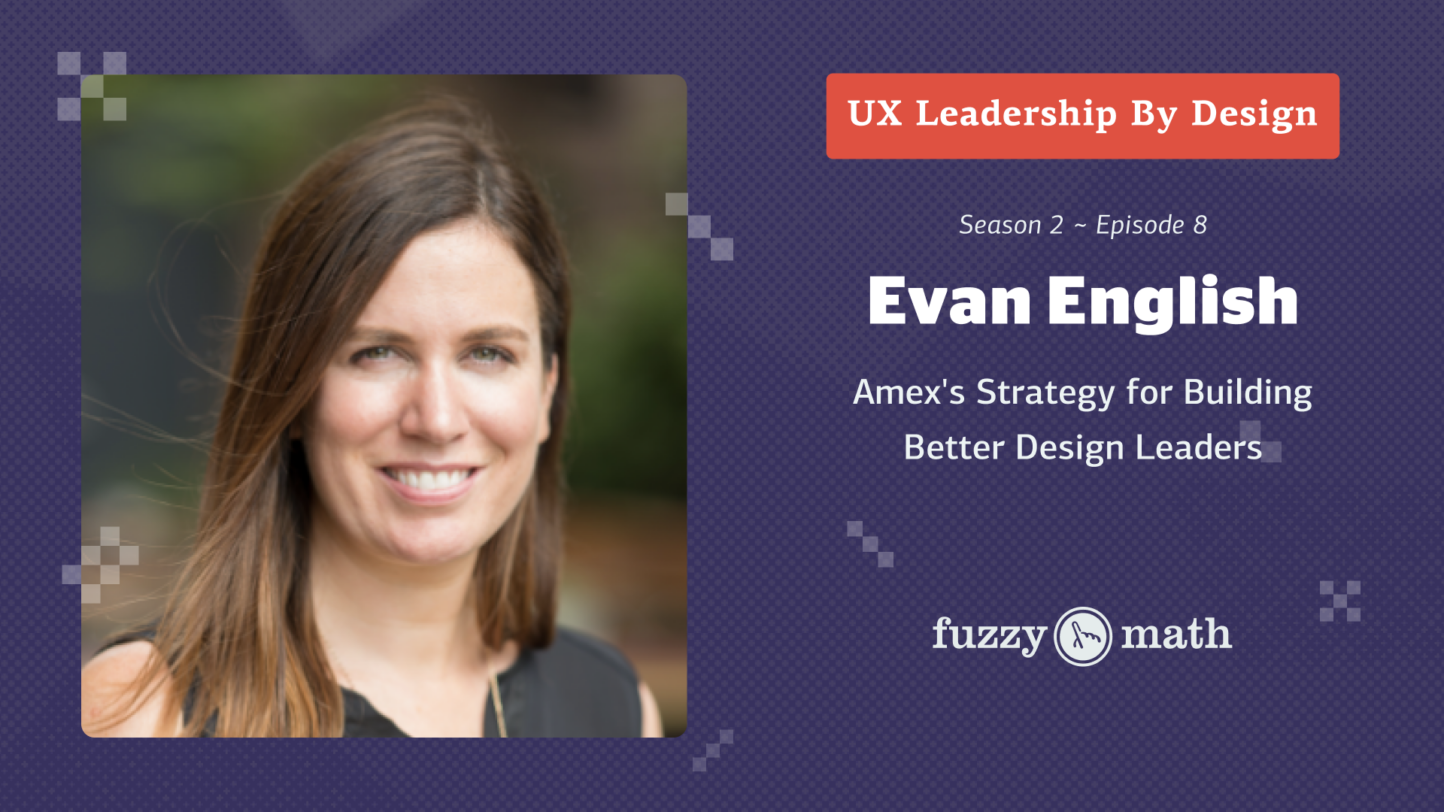 Season 2 Episode 8: Amex's Strategy for Building Better Design Leaders | Fuzzy Math